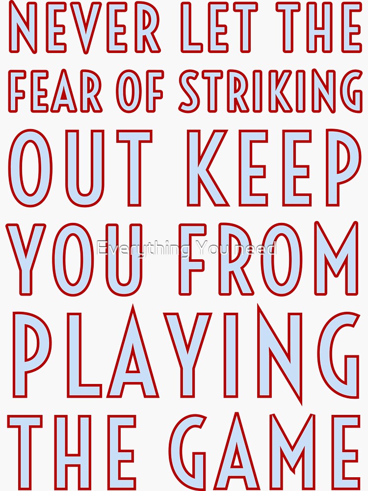"Amazing Never Let The Fear Of Striking Out Keep You From Playing The ...