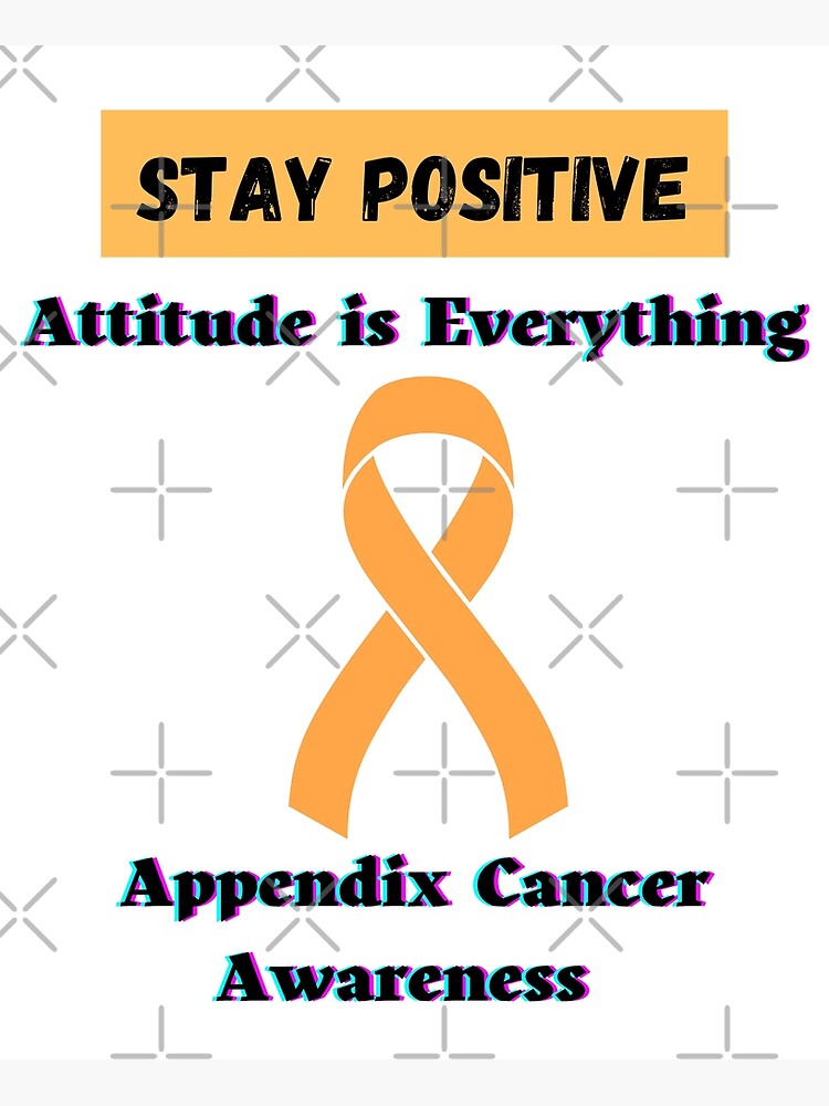 "Stay Positive Attitude is Everything Appendix Cancer Awareness" Poster ...