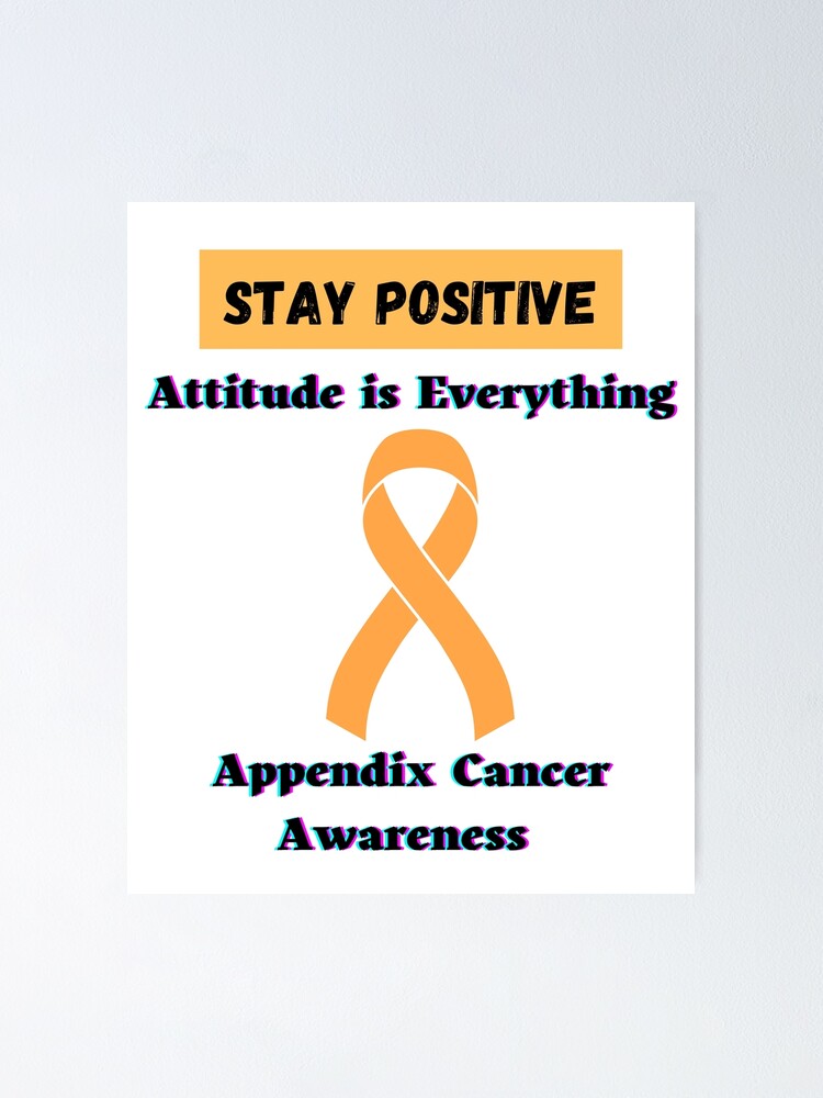 "Stay Positive Attitude is Everything Appendix Cancer Awareness" Poster ...