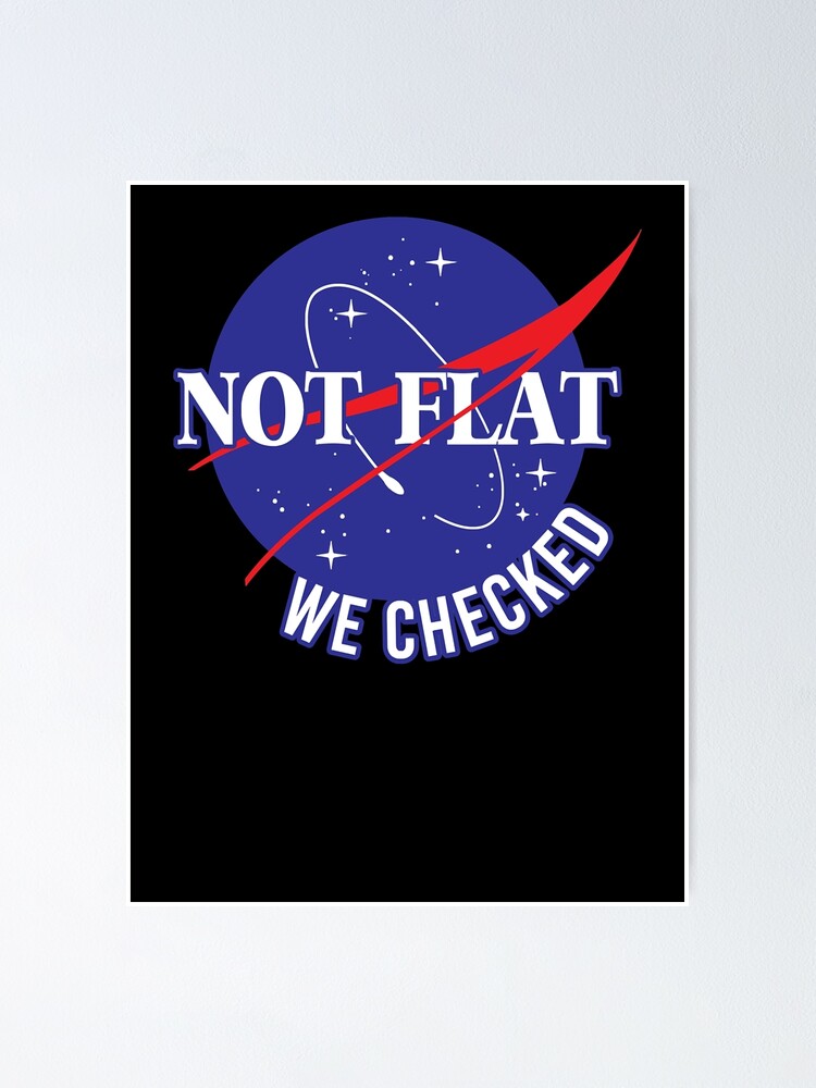 "NASA Not Flat We Checked" Poster for Sale by SANMARTIN22 | Redbubble