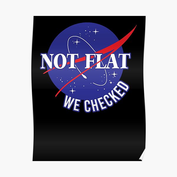"NASA Not Flat We Checked" Poster for Sale by SANMARTIN22 | Redbubble