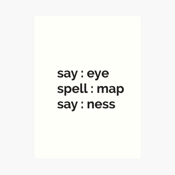 "say:eye spell:map say:ness meme text" Art Print for Sale by abdl1rizki ...