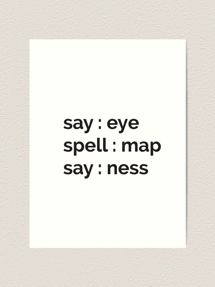 "say:eye spell:map say:ness meme text" Art Print for Sale by abdl1rizki ...