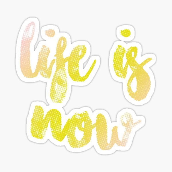 "LIFE IS NOW" Sticker for Sale by smileyna | Redbubble
