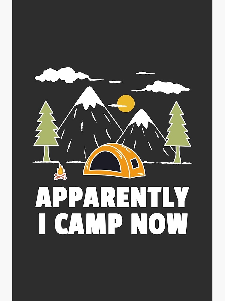 "Apparently I Camp Now – Funny Camping – Dark" Poster for Sale by ...