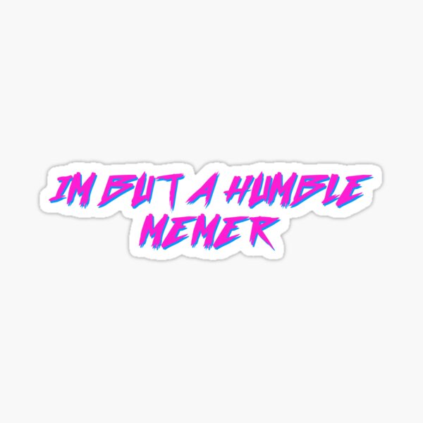 "Im but a humble memer, funny meme shirt and merch" Sticker for Sale by ...