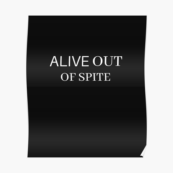 "Alive Out Of Spite" Poster for Sale by SheIsAQueen | Redbubble