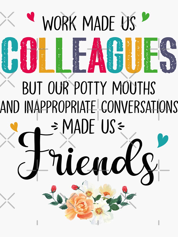 "work made us colleagues / coworkers but our potty mouths and ...