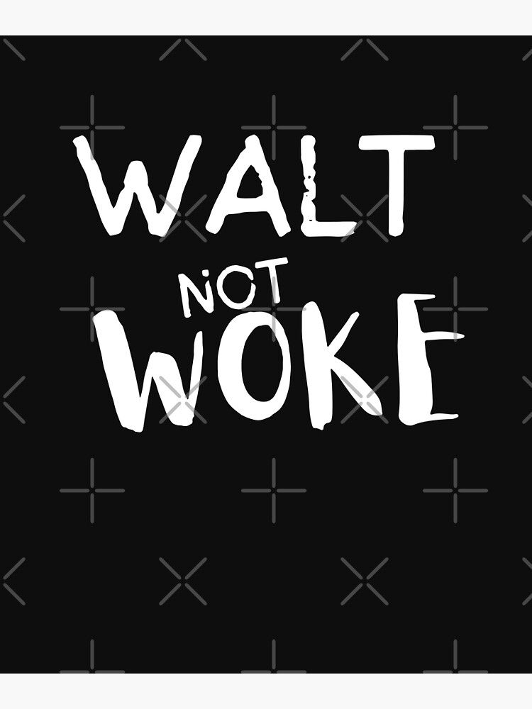 "Walt Not Woke" Poster for Sale by SheIsAQueen | Redbubble