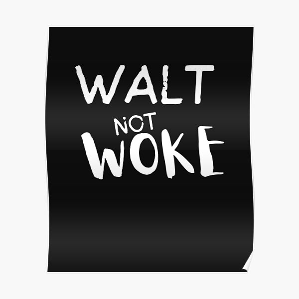 "Walt Not Woke" Poster for Sale by SheIsAQueen | Redbubble