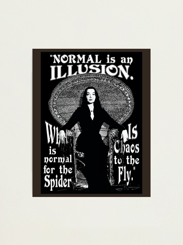 "Morticia Addams Quote Normal Is An Illusion What Is Normal For Spider ...