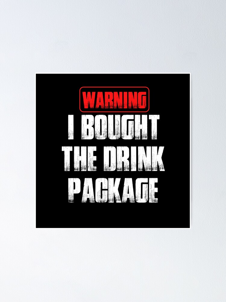 "Warning I bought the drink package Bold Typography " Poster for Sale ...