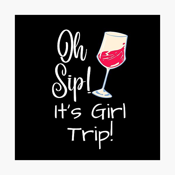 "Oh sip It's Girl Trip Cursive Typography " Photographic Print for Sale ...