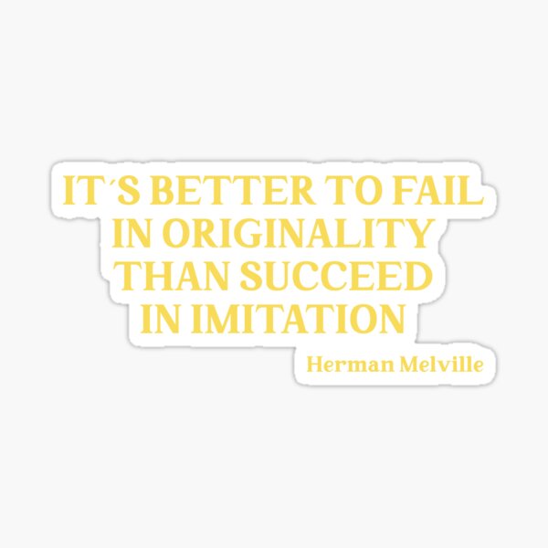 "It´s is better to fail in originality than to succeed in imitation ...