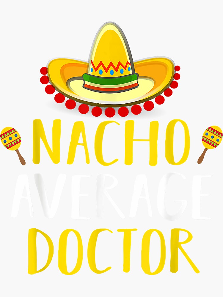 "Nacho Average Doctor Shirt Cinco De Mayo Fiesta" Sticker by DianLue ...