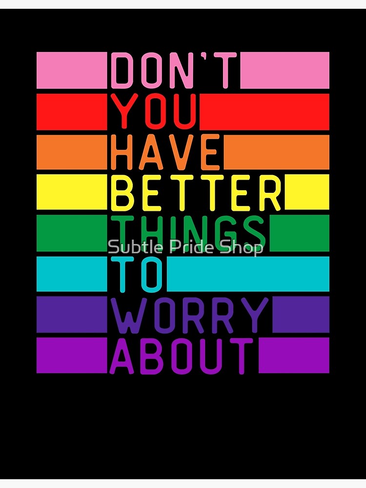"Don't You Have Better Things To Worry About LGBT. LGBTQ Pride" Poster ...