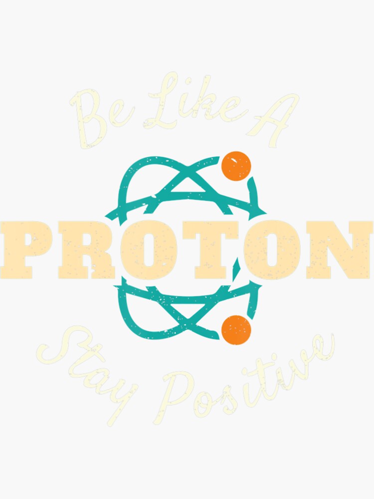 "Be Like A Proton Stay Positive Inspirational Science" Sticker by ...