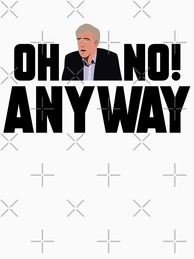 "Funny Oh No! Anyway - Jeremy Clarkson Meme" T-shirt by S-E-B | Redbubble