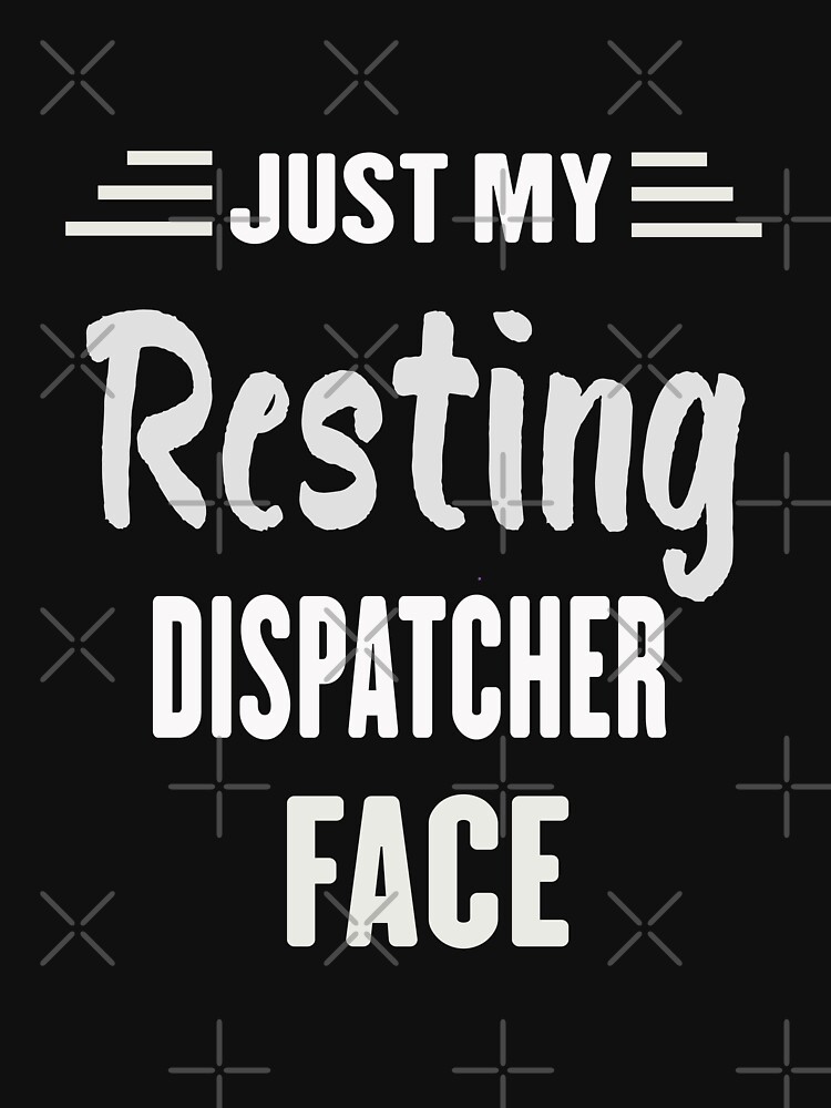 "Just My Resting Dispatcher Face Classic" T-shirt by Studioforfans ...