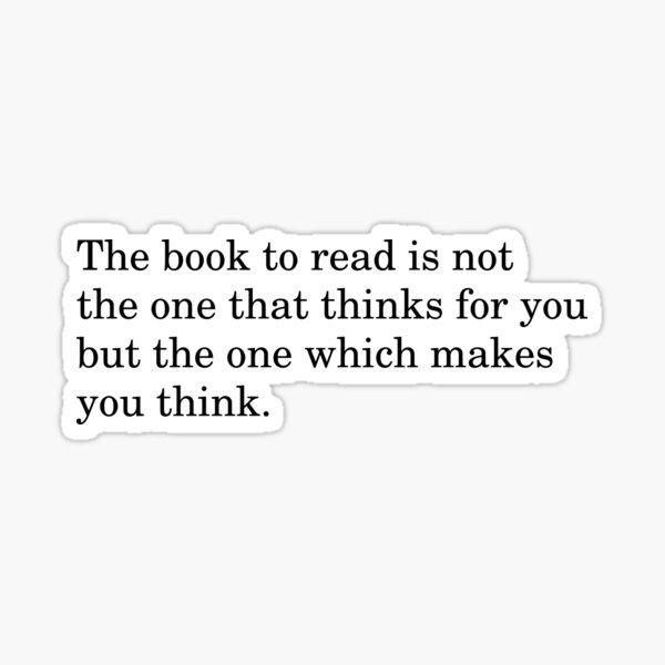 "The book to read is not the one that thinks for you but the one which ...