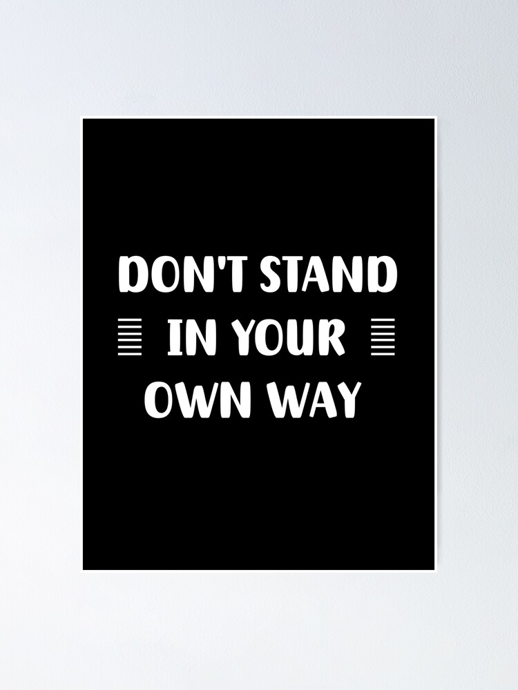 "Don't stand in your own way | Motivational" Poster for Sale by ...