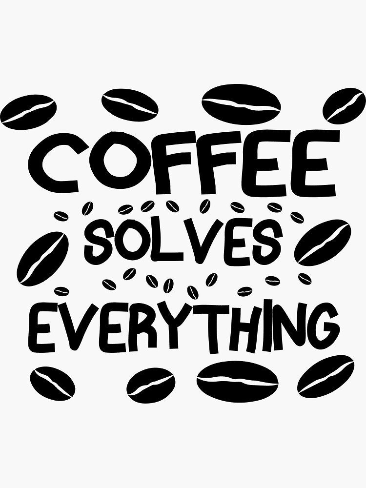"Coffee Solves Everything" Sticker for Sale by FantasticBee | Redbubble