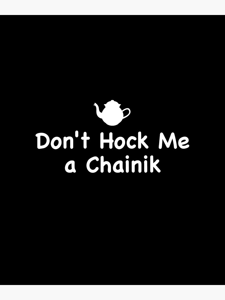 "Don't Hock Me a Chainik" Poster for Sale by twHistory | Redbubble