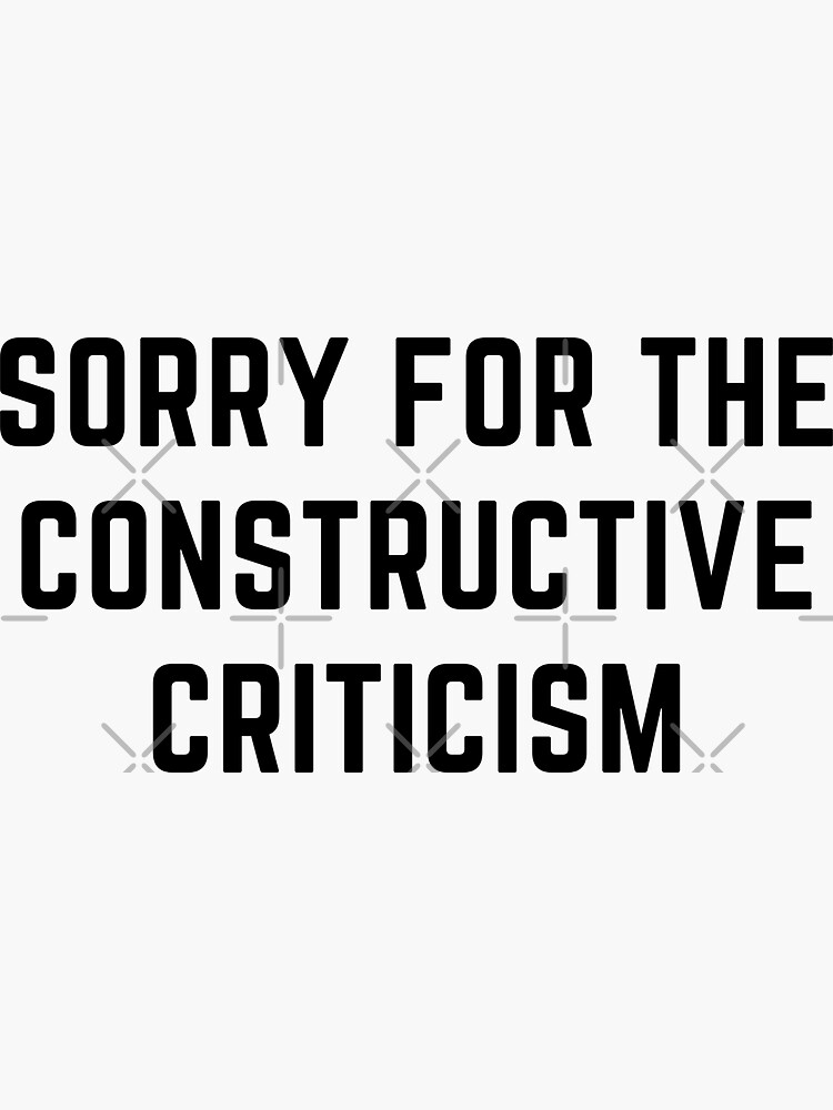 "sorry for the constructive criticism" Sticker by yassinebd | Redbubble