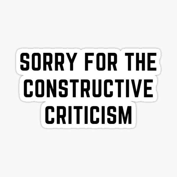 "sorry for the constructive criticism" Sticker by yassinebd | Redbubble