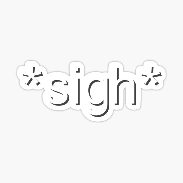 "*sigh* :(" Sticker by Bilalelhssaini | Redbubble
