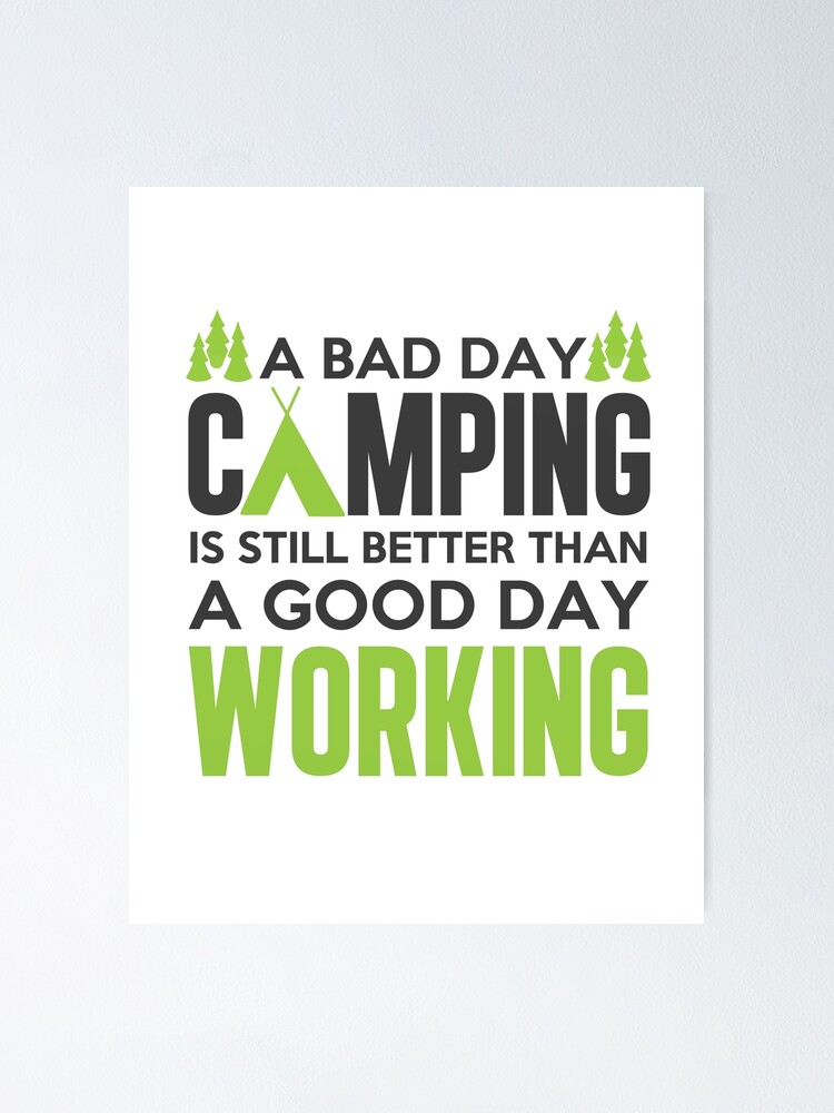 "A bad day camping is till better than a good day working" Poster for ...