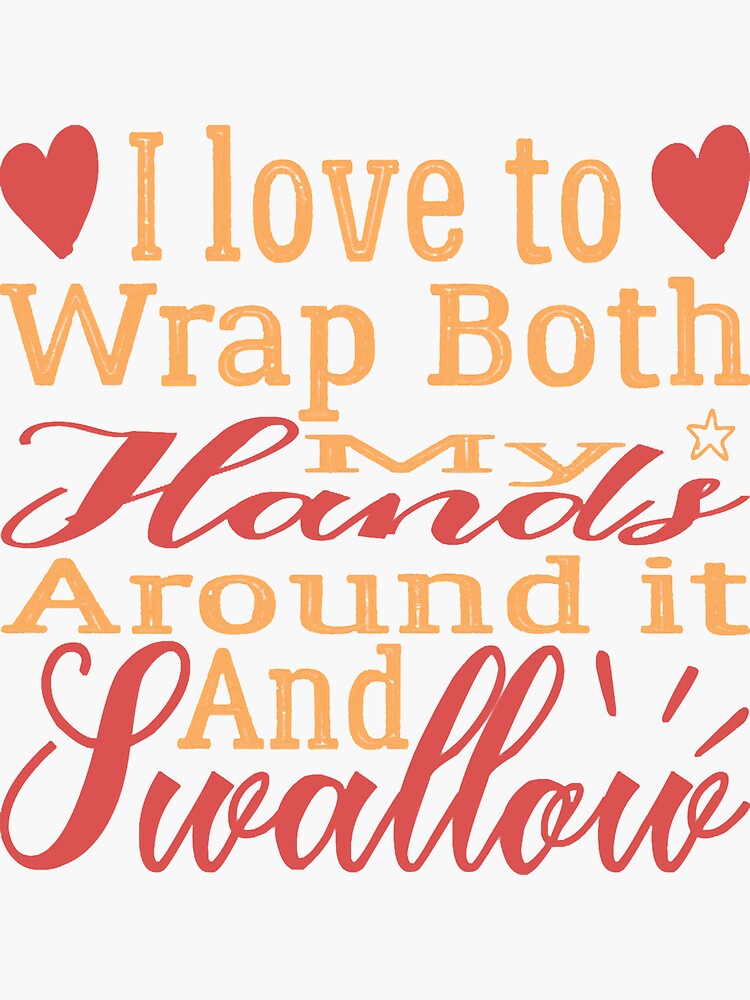I Love To Wrap Both My Hands Around It And Swallow Sticker For Sale By Isobana Redbubble