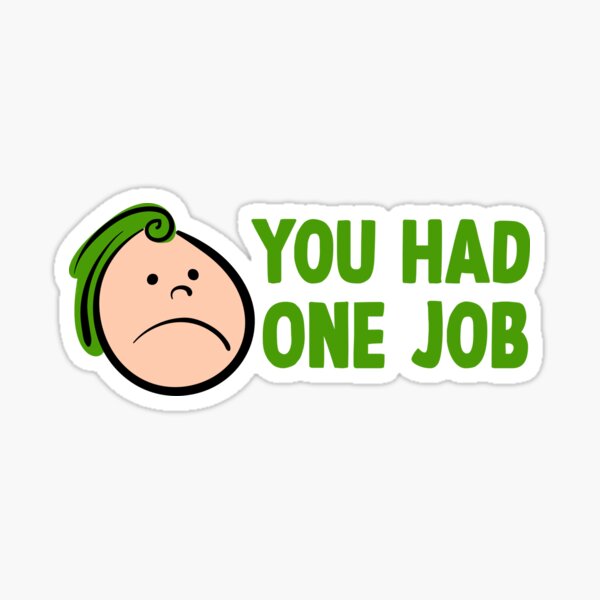 "You had one job" Sticker by DopeDesign111 | Redbubble