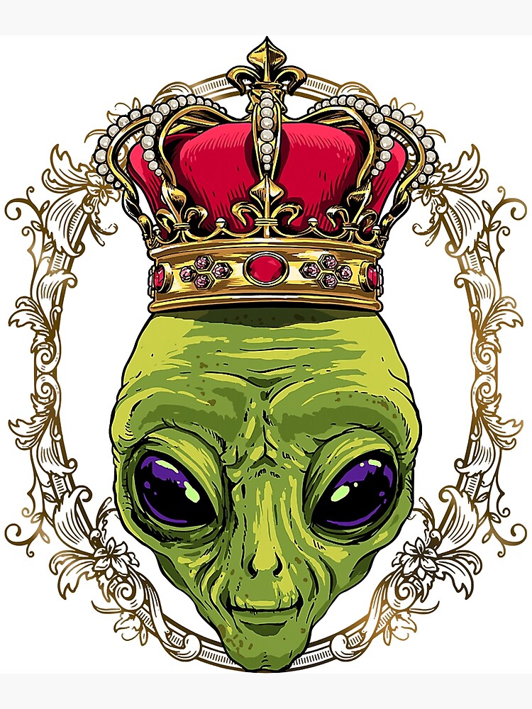 "King Alien Wearing Crown - Queen Alien" Poster by FidelmaAnder | Redbubble