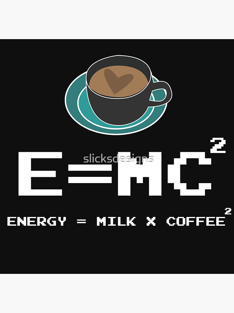 "Energy = Milk x Coffee Squared - coffee equation" Poster for Sale by ...