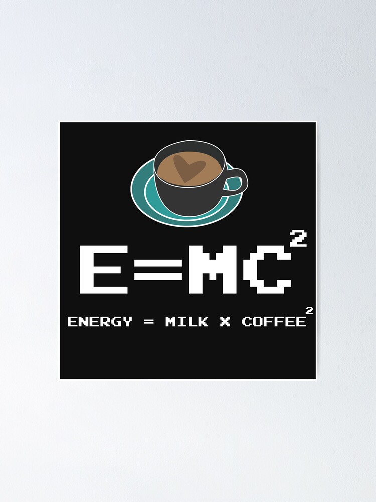 "Energy = Milk x Coffee Squared - coffee equation" Poster for Sale by ...