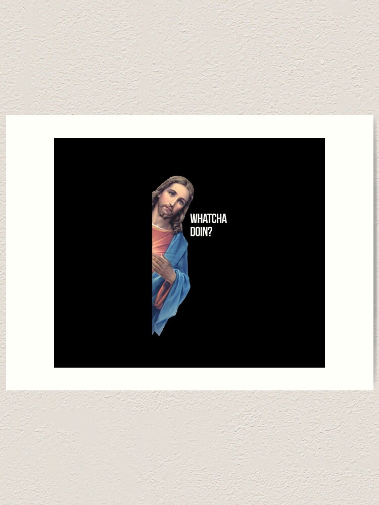 "Jesus - Whatcha doin? meme" Art Print for Sale by thegamerloft | Redbubble