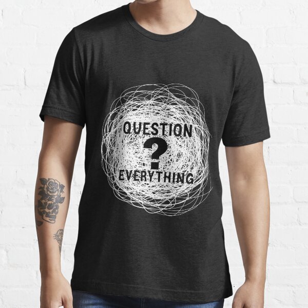 "Question Everything " T-shirt for Sale by artMechbal | Redbubble ...
