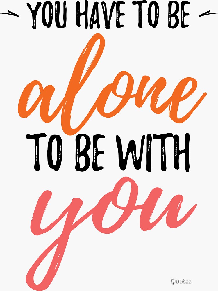 You Have To Be Alone To Be With You Alone Quote Sticker By you-have-to-be-alone-to-be-with-you-alone-quote-sticker-by
