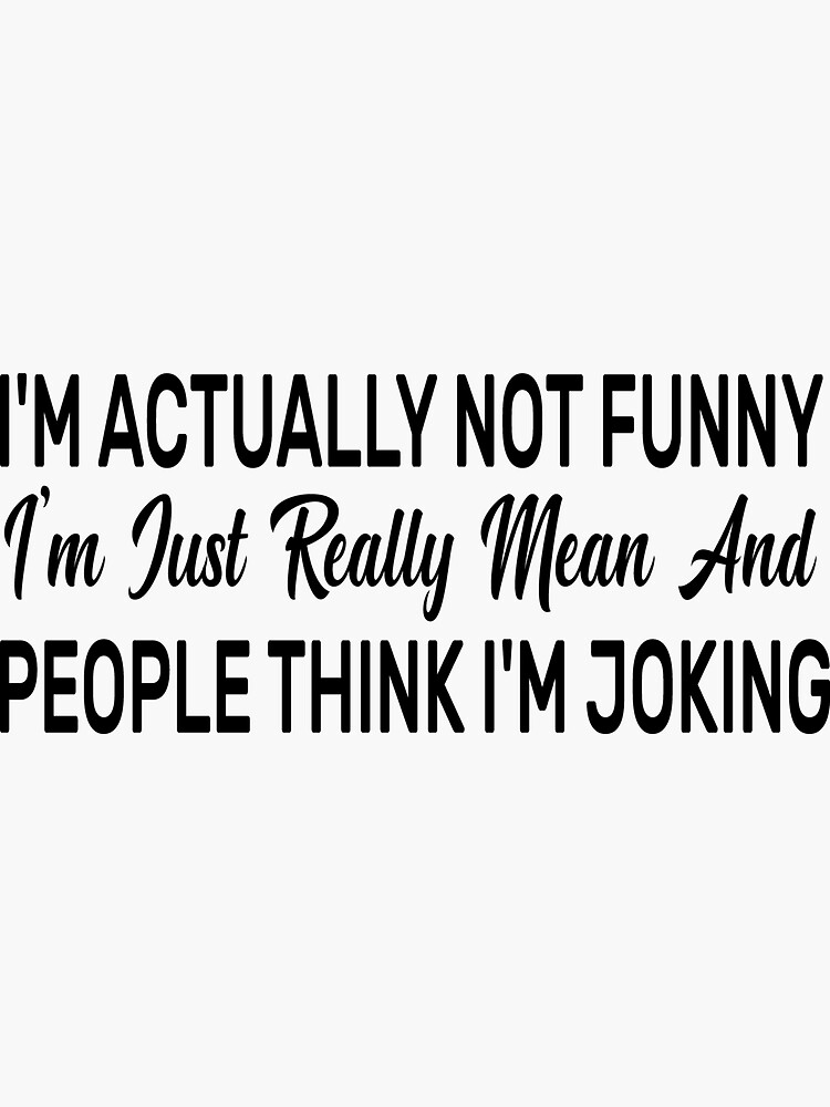 "I'm Actually Not Funny. I'm Just Really Mean And People Think I'm ...