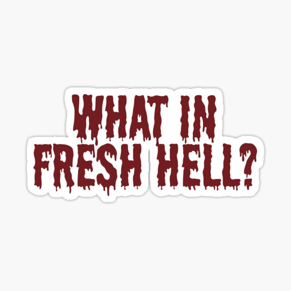 "What in Fresh Hell Blood Drip" Sticker by GrapesinyoButt | Redbubble