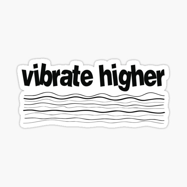 "Vibrate Higher, vibrations," Sticker by TracyDDigitals | Redbubble