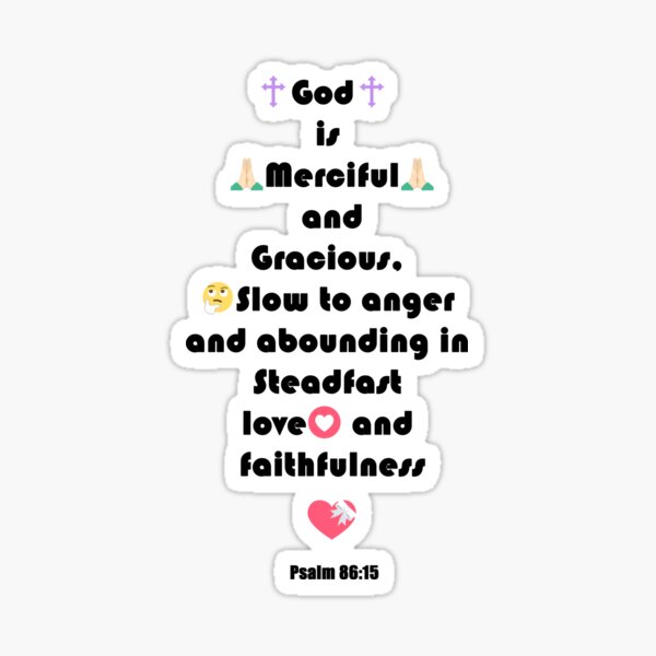 "Psalm 86:15 - But you, O Lord, are a God merciful and gracious ...