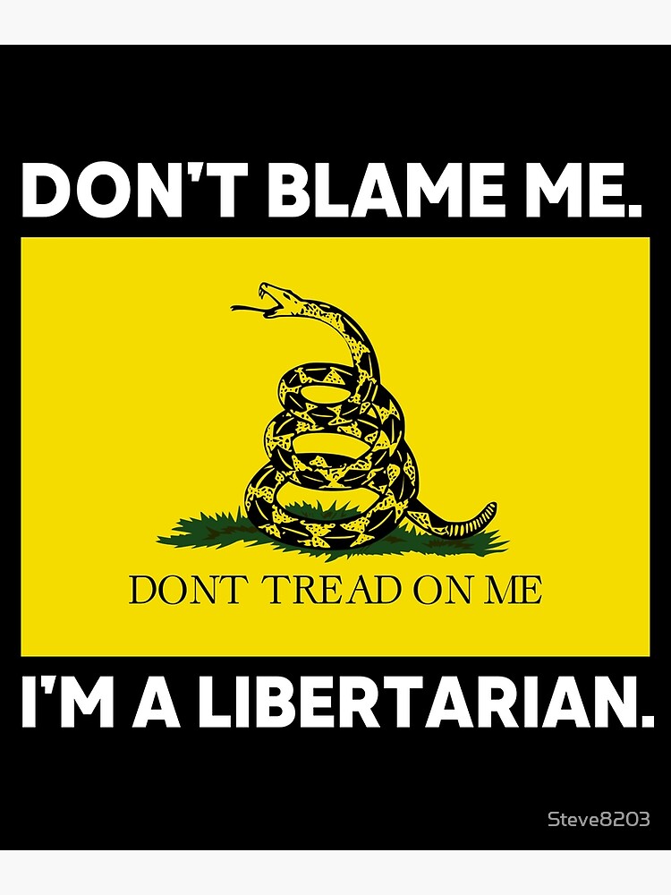 "Don't Blame Me. I'm A Libertarian Gadsden Flag - Don't Tread On Me ...