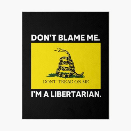 "Don't Blame Me. I'm A Libertarian Gadsden Flag - Don't Tread On Me ...