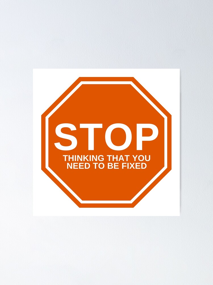 "Stop Thinking That You Need to be Fixed" Poster for Sale by ...