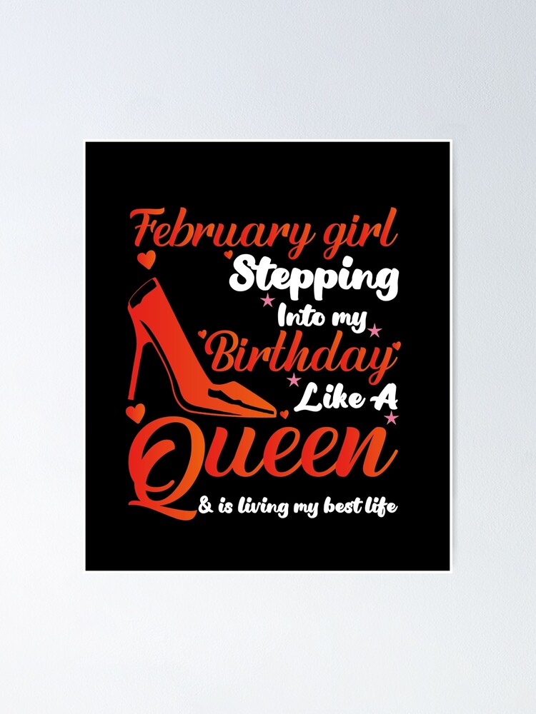"Perfect queen birthday February Girl Stepping into my birthday like a ...