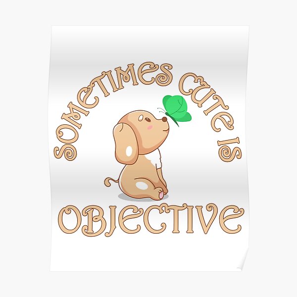 "Sometimes Cute Is Objective" Poster for Sale by mrtraz | Redbubble