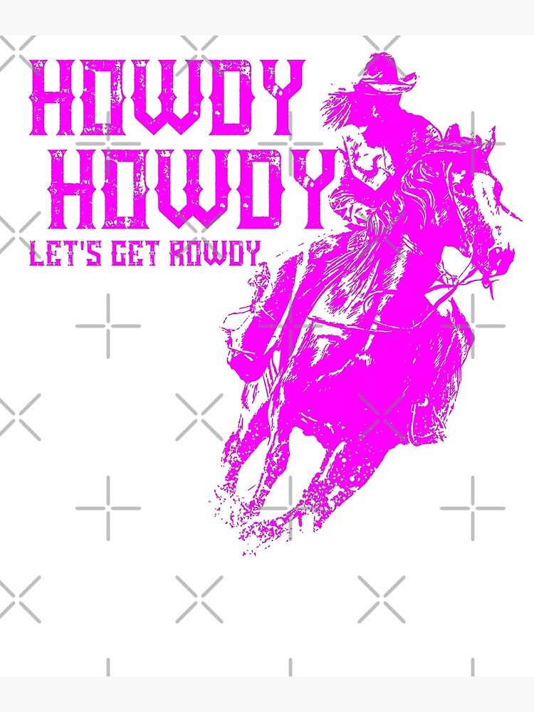 "Pink Howdy Howdy Lets Get Rowdy For Cowgirls" Poster for Sale by ...