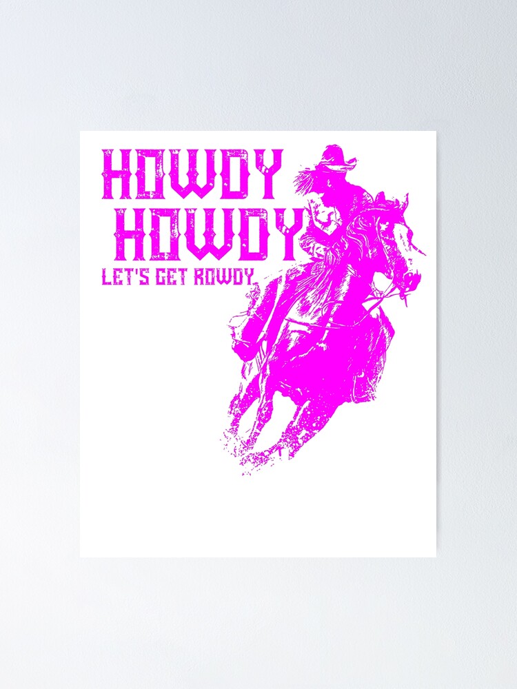 "Pink Howdy Howdy Lets Get Rowdy For Cowgirls" Poster for Sale by ...